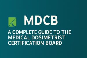 MDCB Guide: Medical Dosimetrist Certification